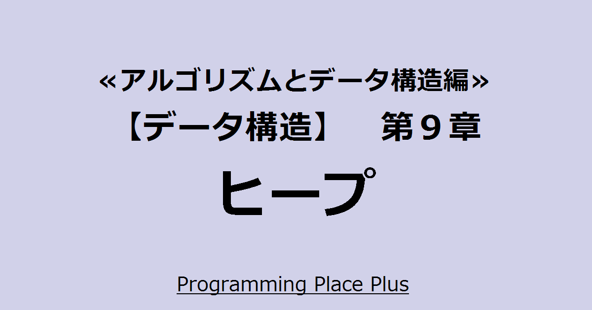 ヒープ Programming Place Plus アルゴリズムとデータ構造編【データ構造】 第9章