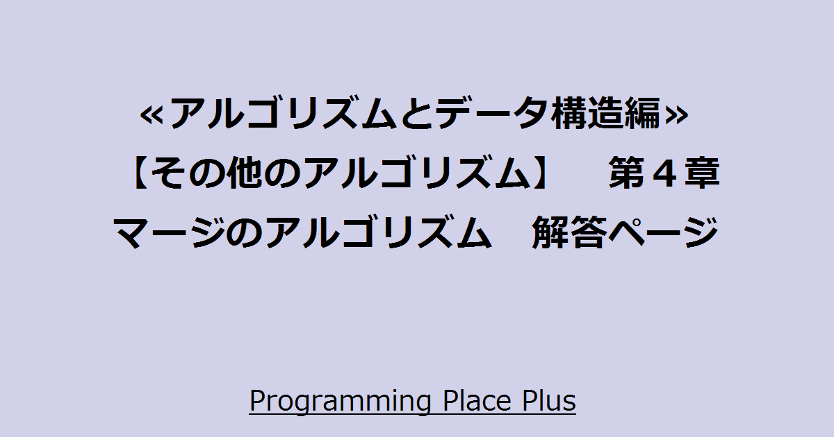 マージのアルゴリズム 解答ページ Programming Place Plus アルゴリズムとデータ構造編【その他のアルゴリズム】 第4章