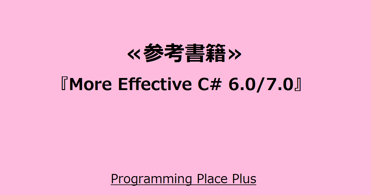 『More Effective C# 6.0/7.0』 | Programming Place Plus 参考書籍