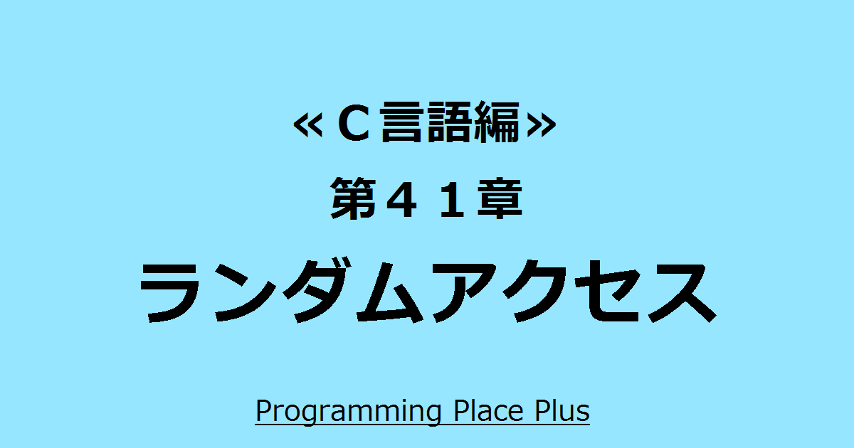 ランダムアクセス | Programming Place Plus C言語編 第41章