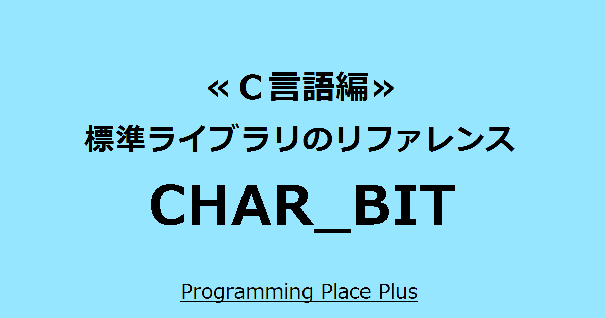 CHAR_BIT | Programming Place Plus C言語編 標準ライブラリのリファレンス