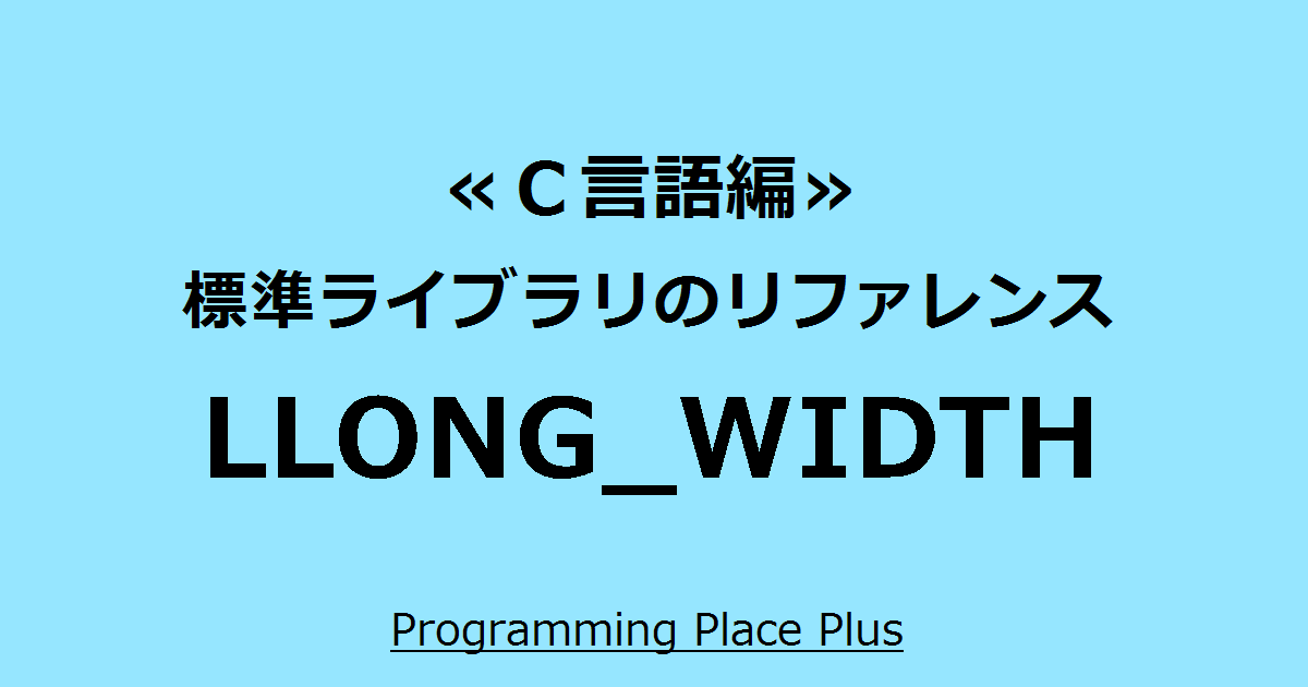 LLONG_WIDTH | Programming Place Plus C言語編 標準ライブラリのリファレンス