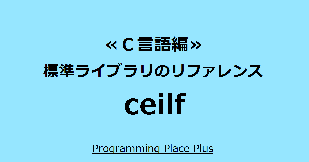 ceilf | Programming Place Plus C言語編 標準ライブラリのリファレンス