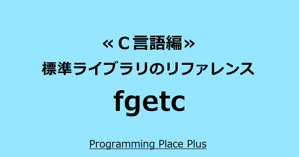Fgetc Programming Place Plus C言語編 標準ライブラリのリファレンス