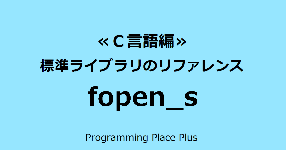 fopen_s | Programming Place Plus C言語編 標準ライブラリのリファレンス