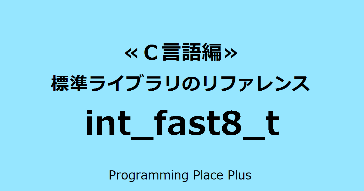 int_fast8_t | Programming Place Plus C言語編 標準ライブラリのリファレンス
