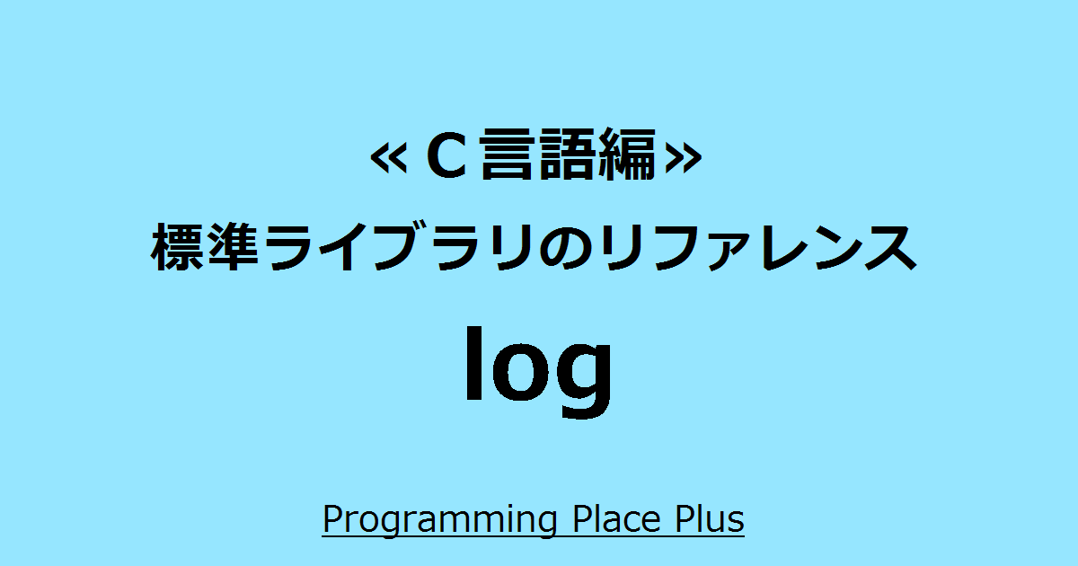log | Programming Place Plus C言語編 標準ライブラリのリファレンス