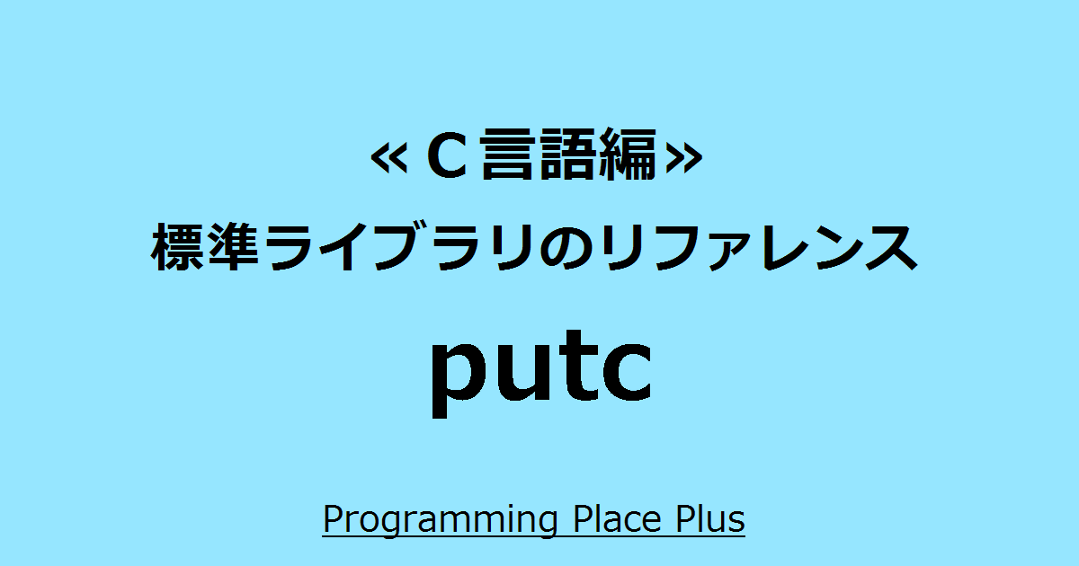 Putc Programming Place Plus C言語編 標準ライブラリのリファレンス