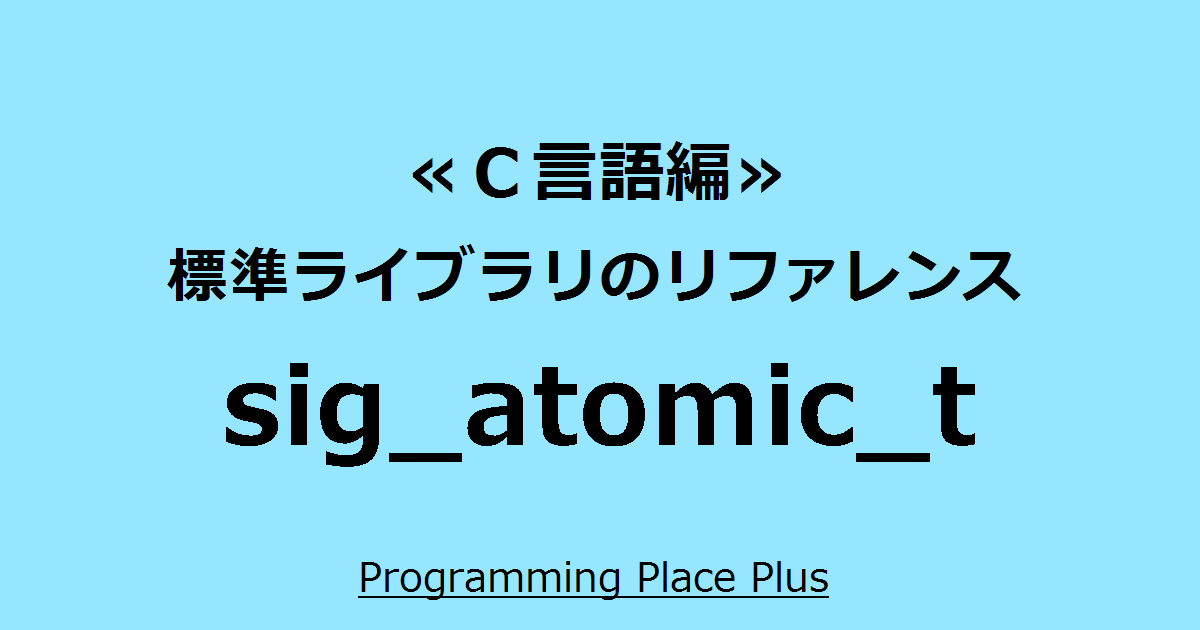 sig_atomic_t | Programming Place Plus C言語編 標準ライブラリのリファレンス