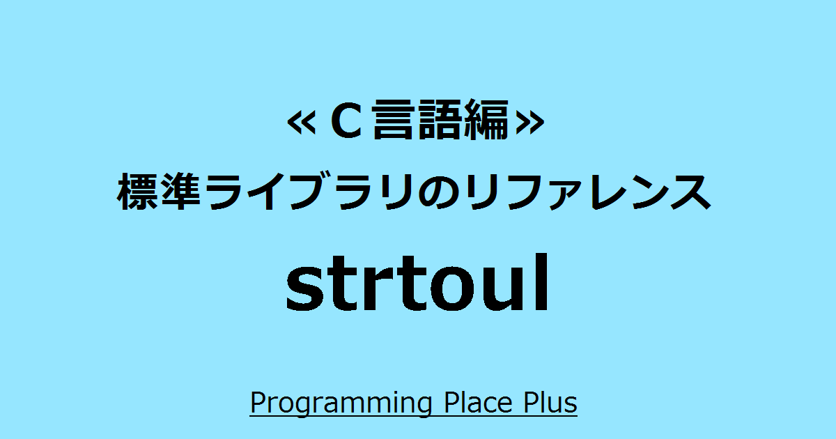 strtoul | Programming Place Plus C言語編 標準ライブラリのリファレンス