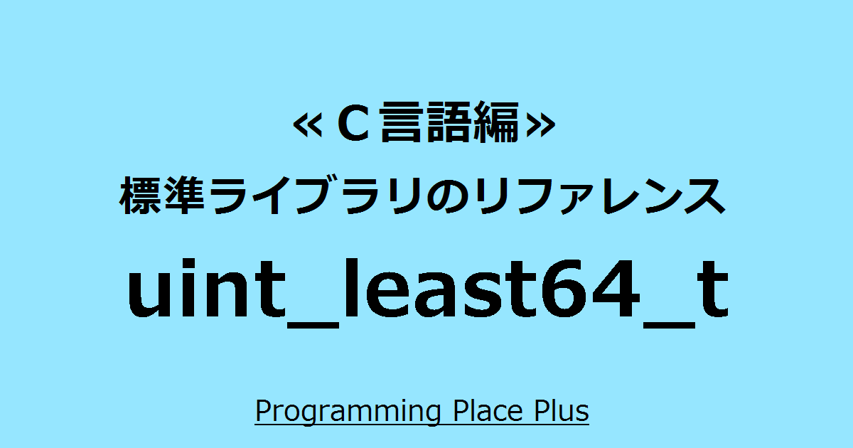 Uint Least64 T Programming Place Plus C言語編 標準ライブラリのリファレンス