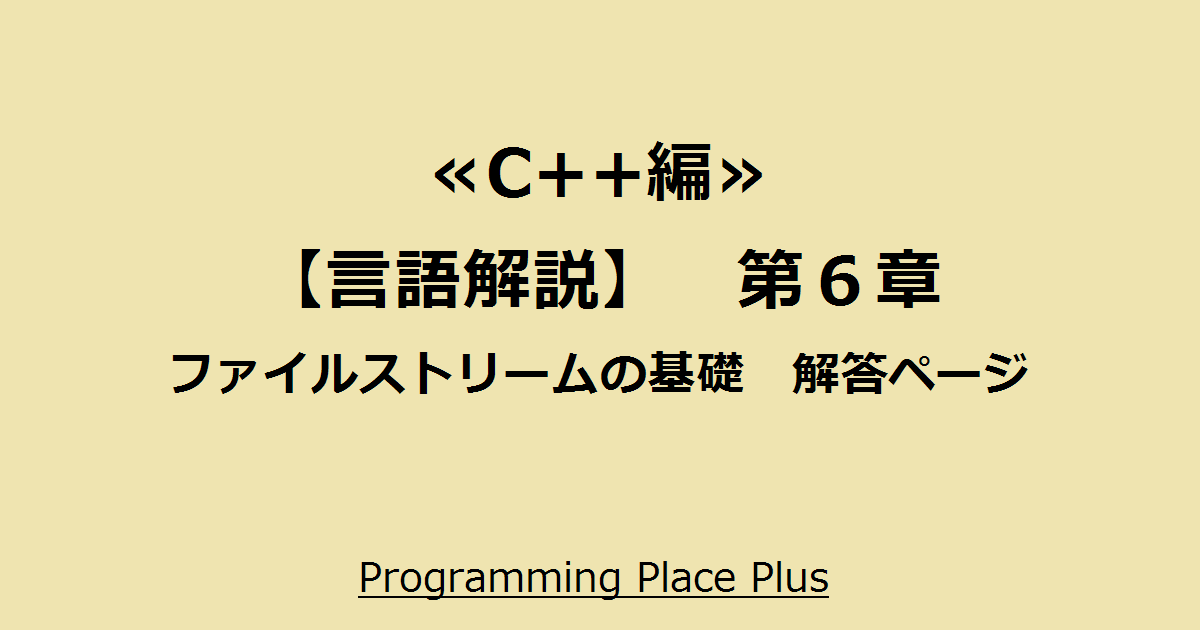 ファイルストリームの基礎 解答ページ | Programming Place Plus C++編【言語解説】 第6章