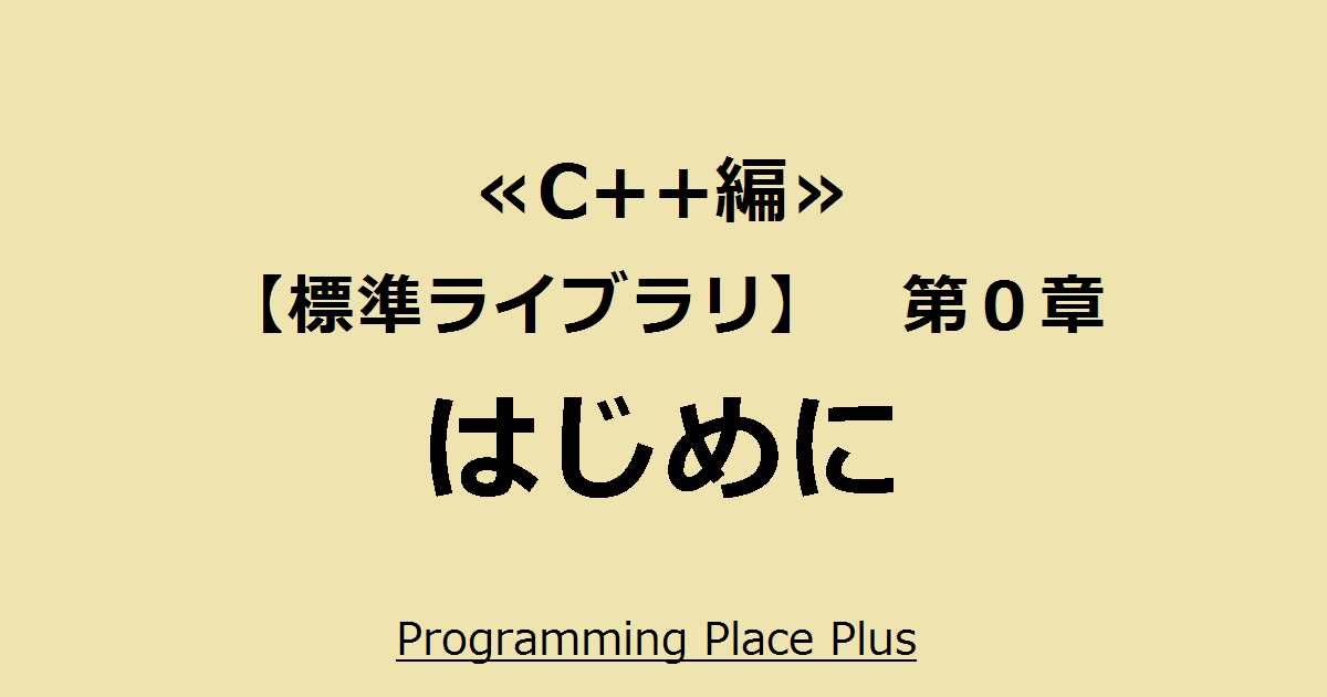 はじめに | Programming Place Plus C++編【標準ライブラリ】 第0章