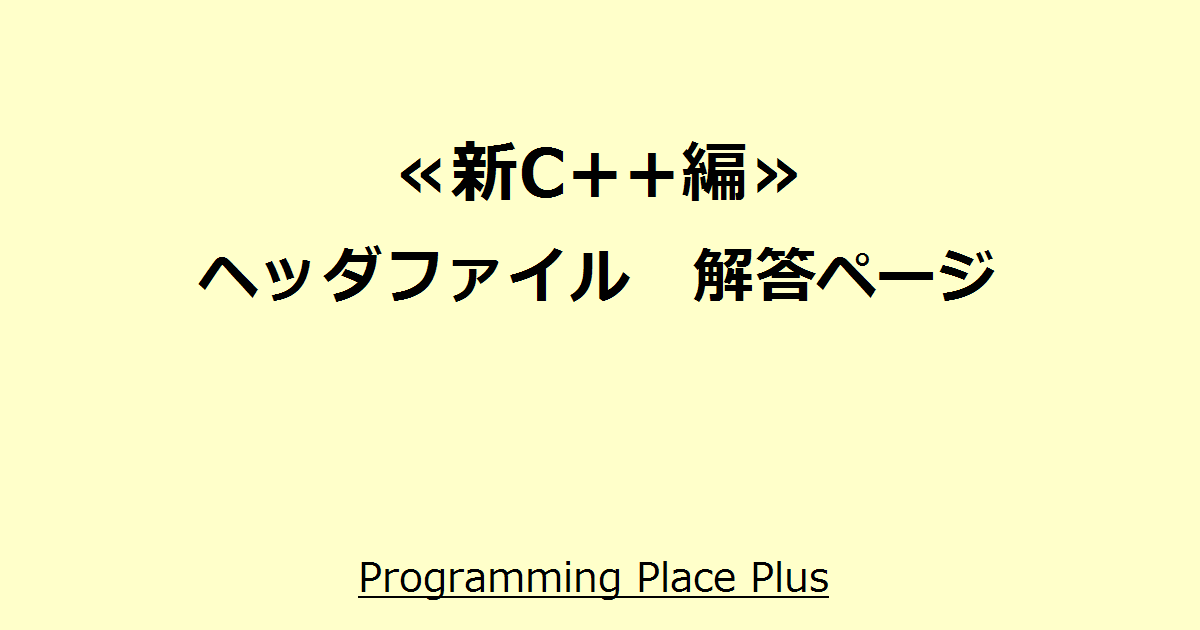 ヘッダファイル 解答ページ Programming Place Plus 新c編