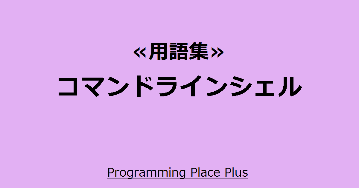 コマンドラインシェル | Programming Place Plus 用語集