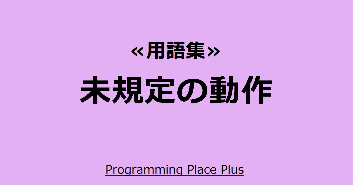 未規定の動作 | Programming Place Plus 用語集