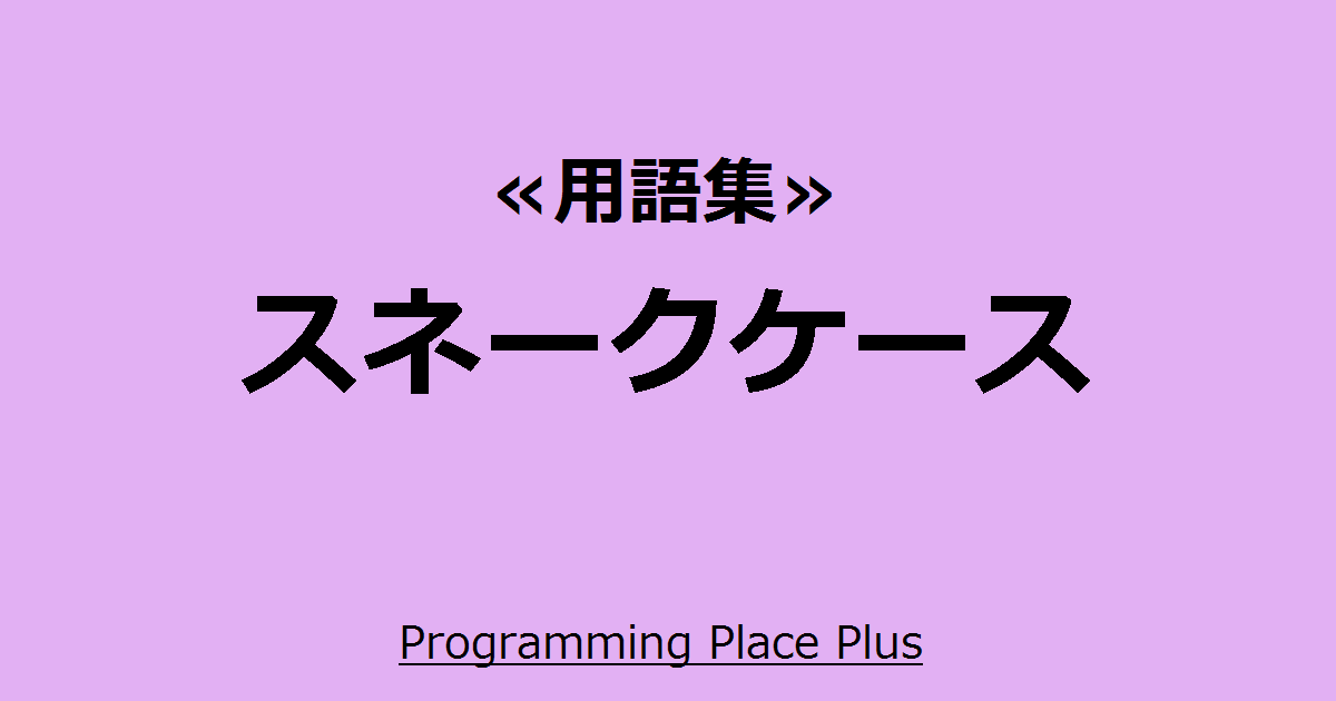 スネークケース | Programming Place Plus 用語集
