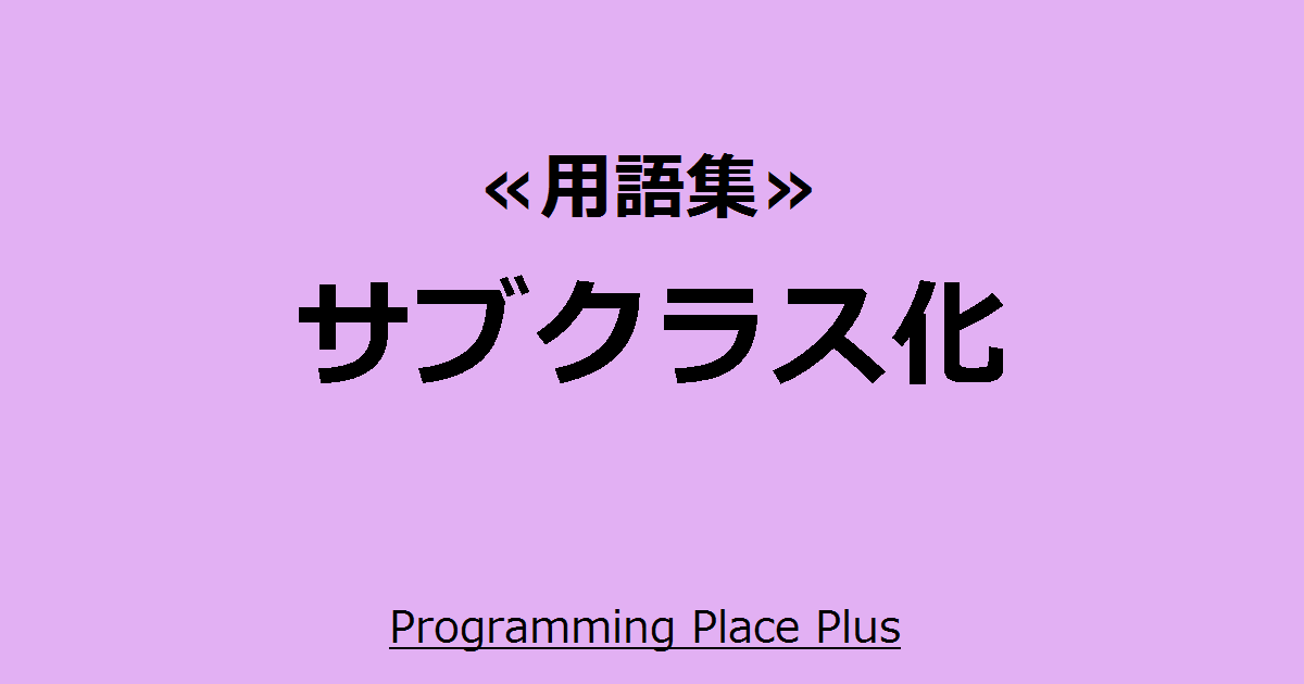 サブクラス化 | Programming Place Plus 用語集