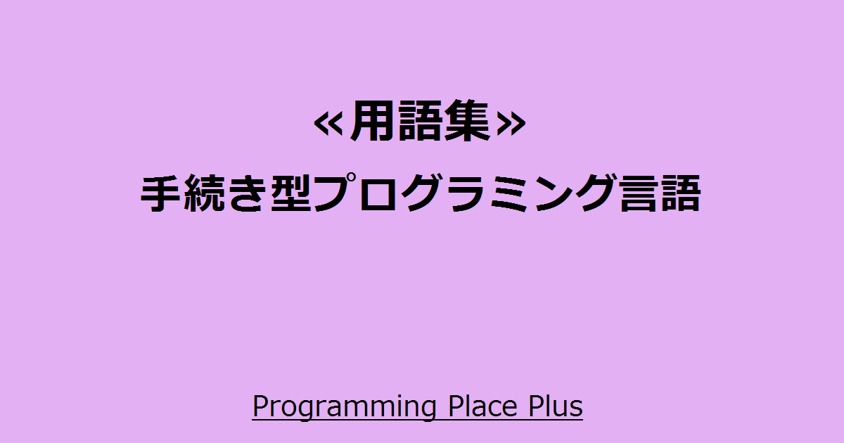 手続き型プログラミング言語 | Programming Place Plus 用語集 手続き型プログラミング言語 | Programming Place Plus 用語集