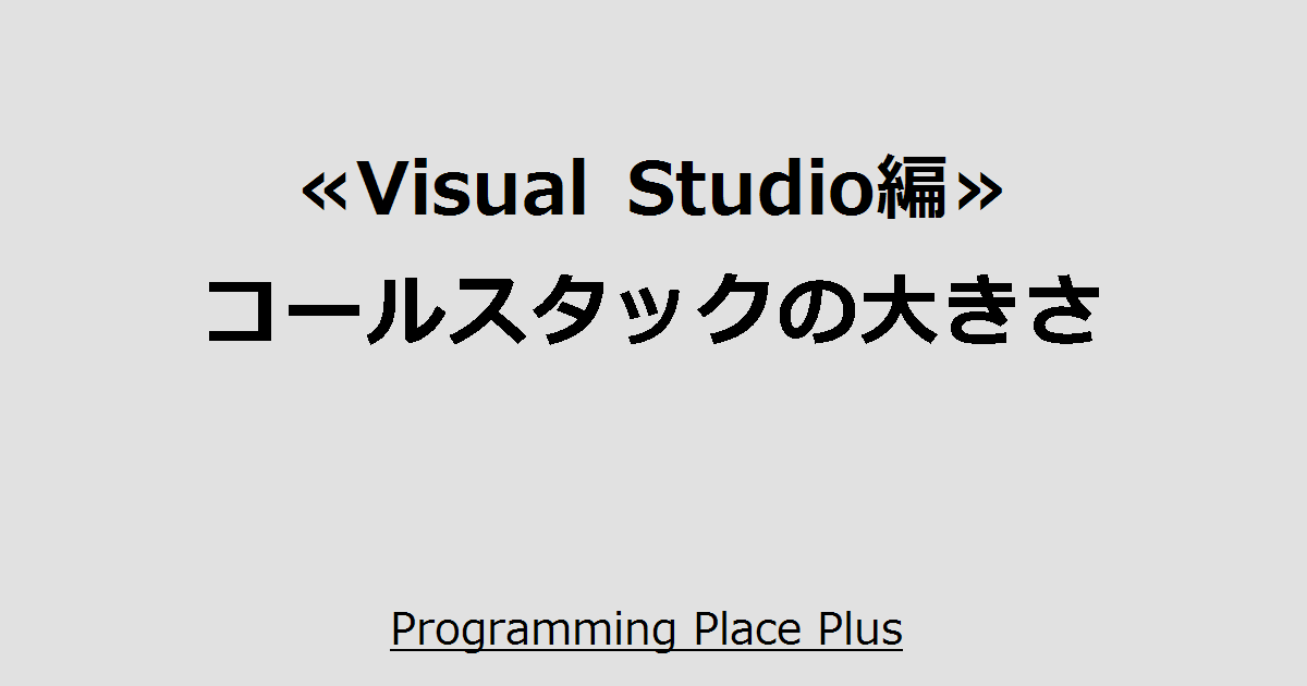 コールスタックの大きさ | Programming Place Plus Visual Studio編