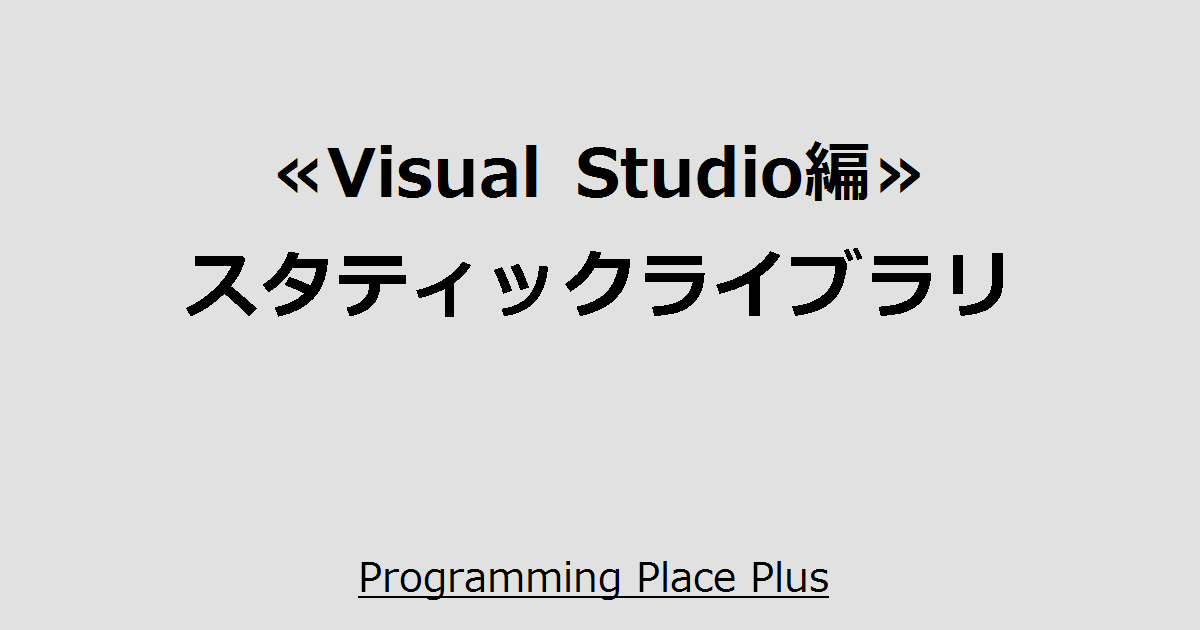 スタティックライブラリ | Programming Place Plus Visual Studio編