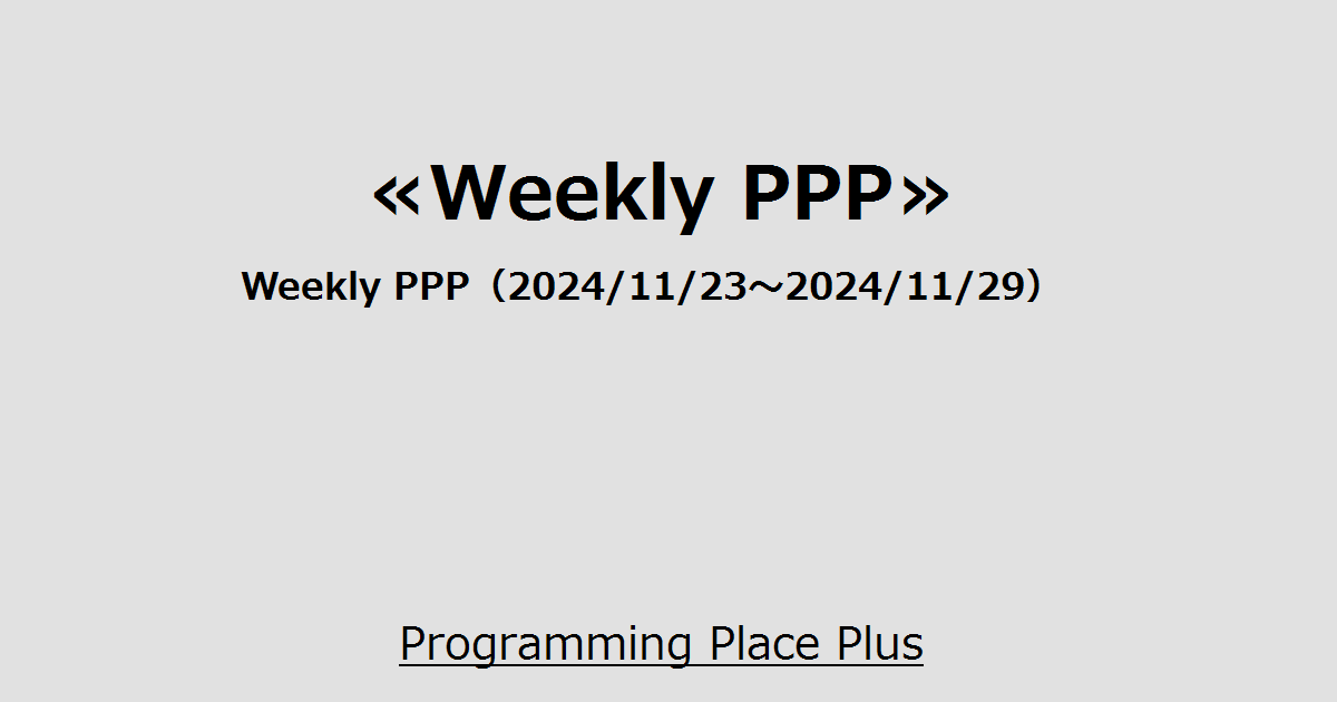 Weekly PPP（2024/11/23～2024/11/29） | Programming Place Plus Weekly PPP