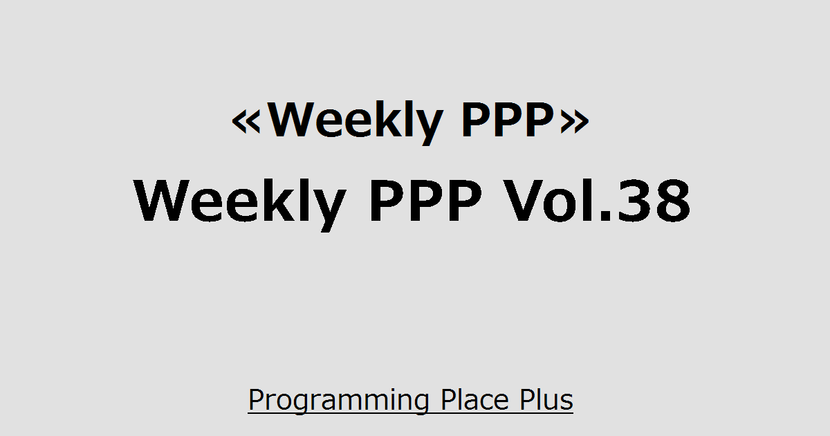 Weekly PPP Vol.38 | Programming Place Plus Weekly PPP