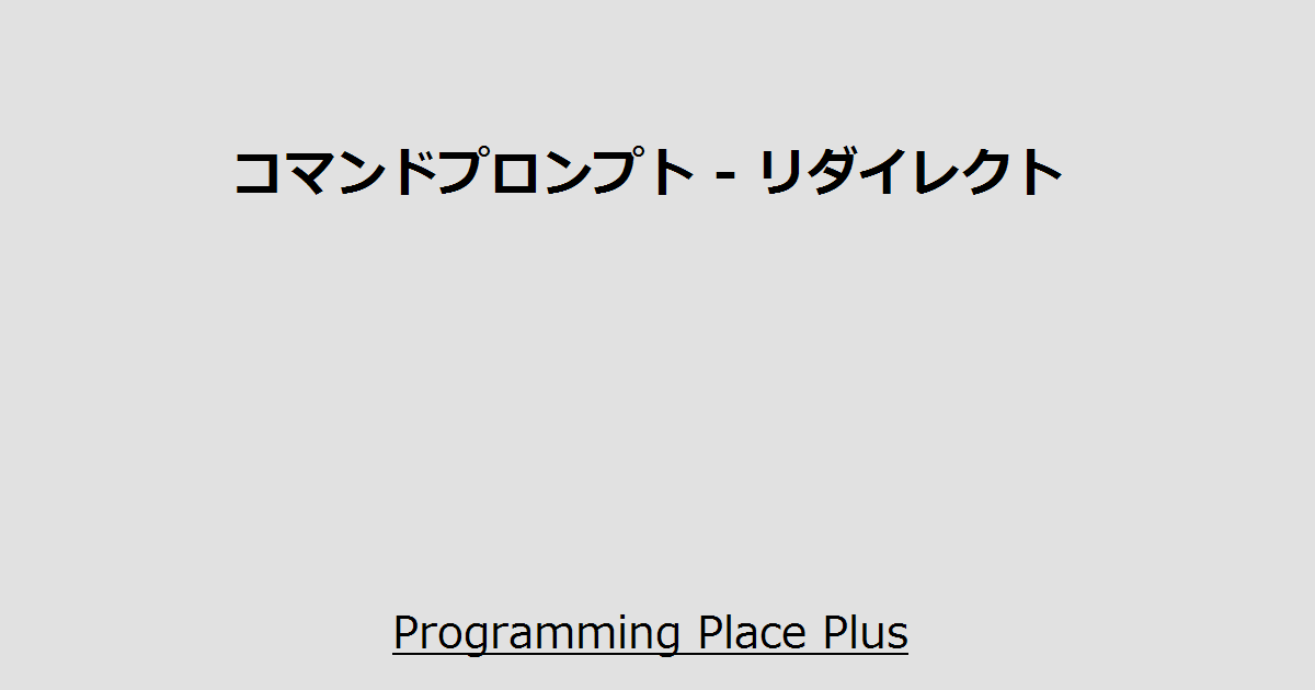 コマンドプロンプト - リダイレクト | Programming Place Plus